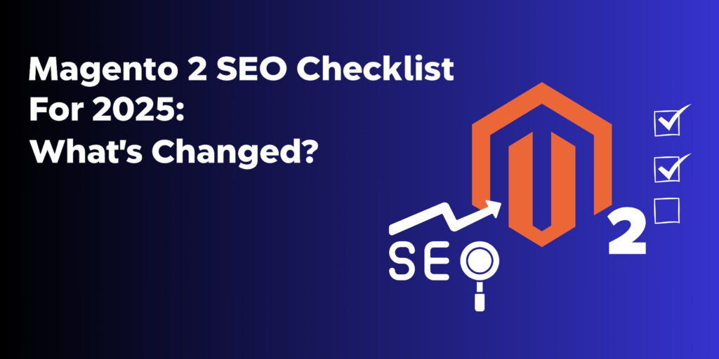 "Magento 2 SEO Checklist 2025: What’s New and What’s Changed